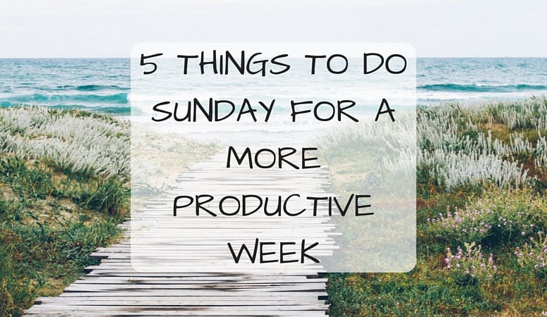 5 Things To Do Sunday For A More Productive Week
